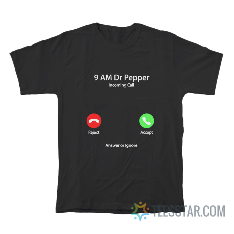 9 AM Dr Pepper Incoming Call Reject Accept T-Shirt - Teesstar.com