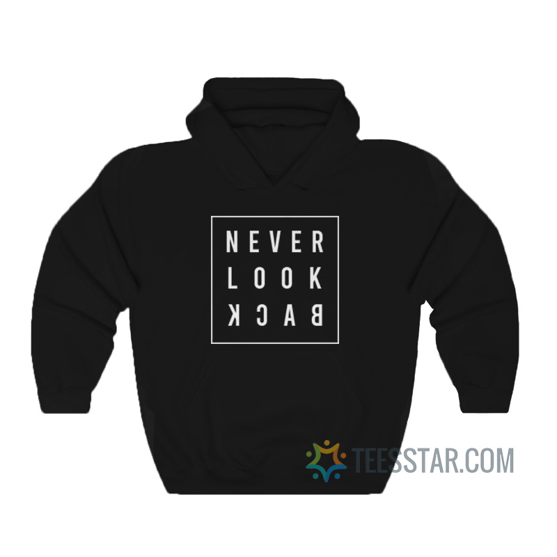 Never Look Back T- Shirt, Sweatshirt, and Hoodie Quotes - Teesstar.com