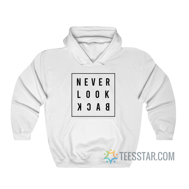 Never Look Back T- Shirt, Sweatshirt, and Hoodie Quotes - Teesstar.com