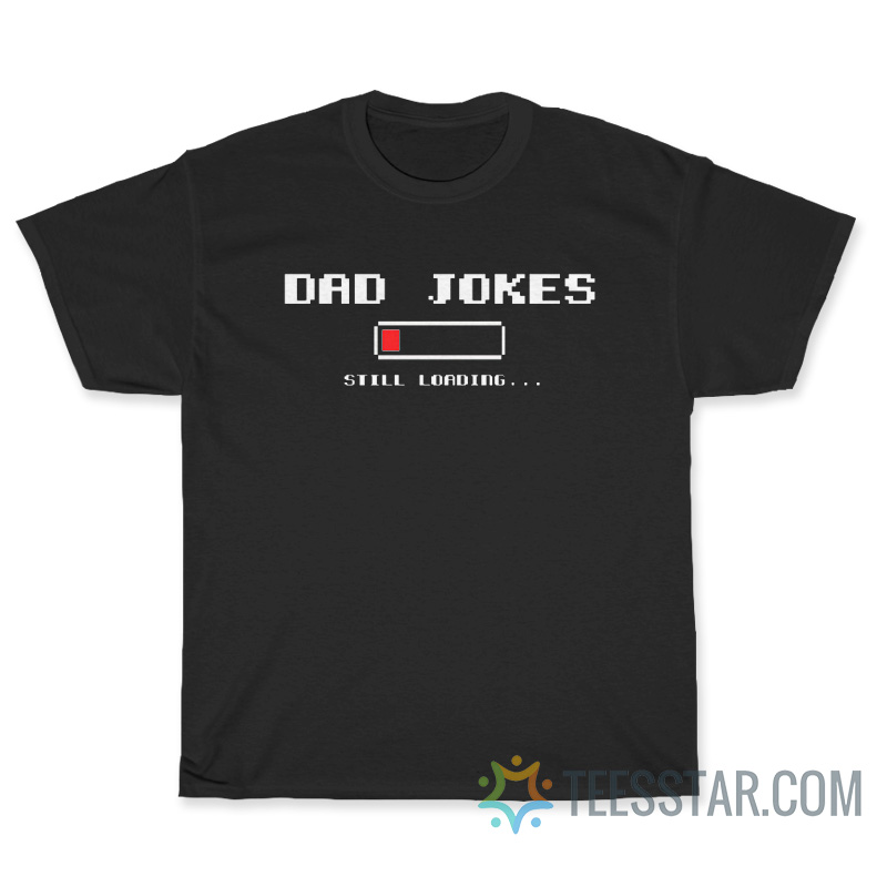 Dad Jokes Still Loading T-Shirt For Sale - Teesstar.com