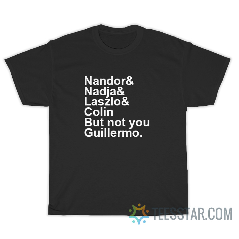 Nandor Nadja Laszlo Colin But Not You Guillermo T-Shirt - Teesstar.com Nandor Nadja Laszlo Colin But Not You Guillermo T-Shirt - Teesstar.com