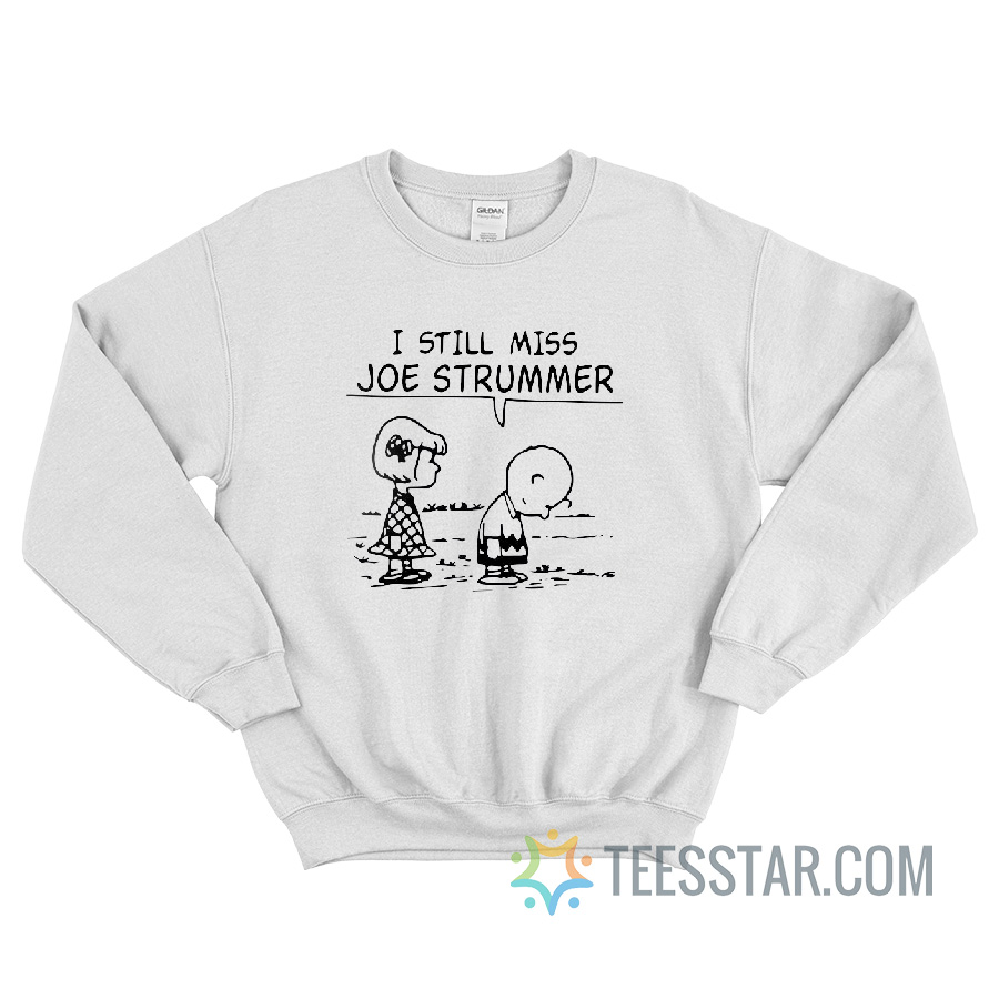 I Still Miss Joe Strummer Sweatshirt For Unisex on Sale - Teesstar.com