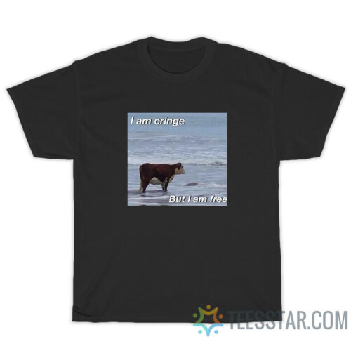Funny I Am Cringe But I Am Free Meme T-Shirt on Sale - Teesstar.com