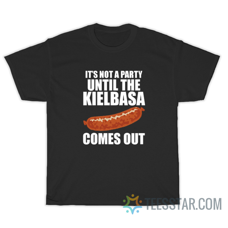 It's Not A Party Until The Kielbasa Comes Out T-Shirt - Teesstar.com
