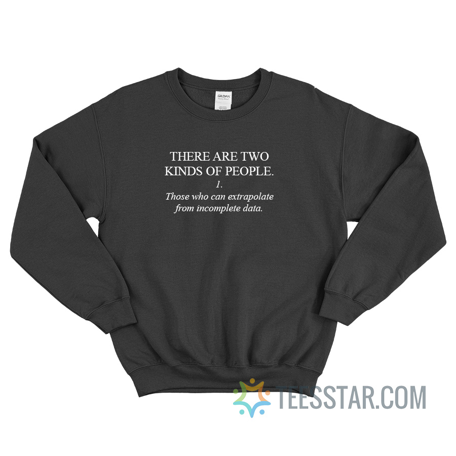 Two Kinds Of People Extrapolate From Incomplete Data Sweatshirt