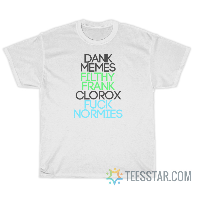 Dank Memes Filthy Frank Clorox Fuck Normies T-Shirt - Teesstar.com