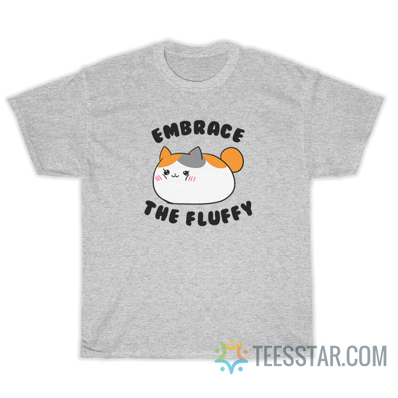 Embrace The Fluffy Cute Fat Cat T-Shirt For Unisex - Teesstar.com