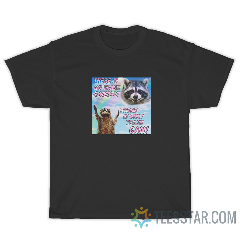 There Is No Trash Cannot There Is Only Trash Can T-Shirt - Teesstar.com
