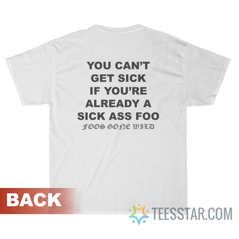 You Can't Get Sick If You're Already A Sick Ass Foo T-Shirt - Teesstar.com