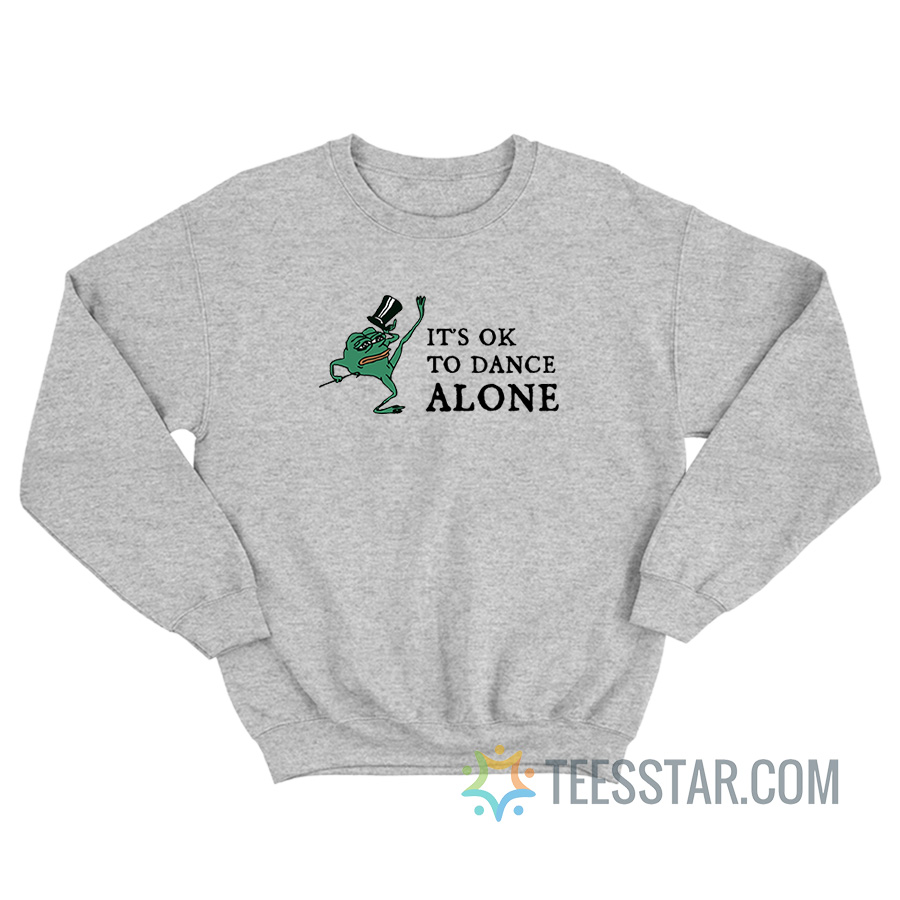 It's Ok To Dance Alone Pepe The Frog Sweatshirt For Sale - Teesstar.com