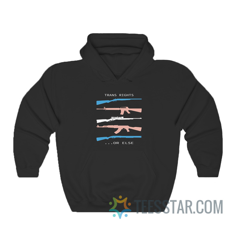 Trans Rights Or Else Hoodie For Men And Women on Sale - Teestar.com