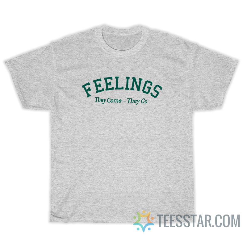 Feelings They Come They Go T-Shirt For Men And Women - Teesstar.com