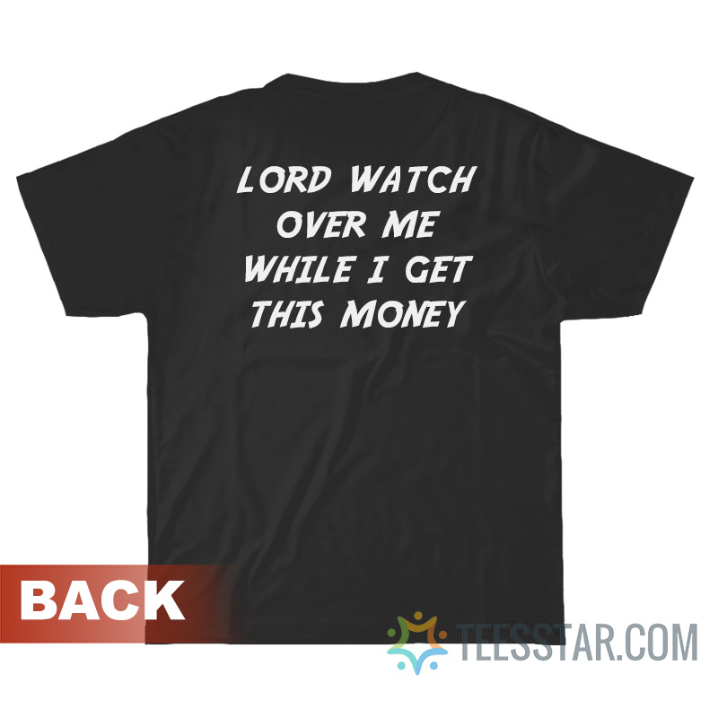 Lord Watch Over Me While I Get This Money T-Shirt - Teesstar.com