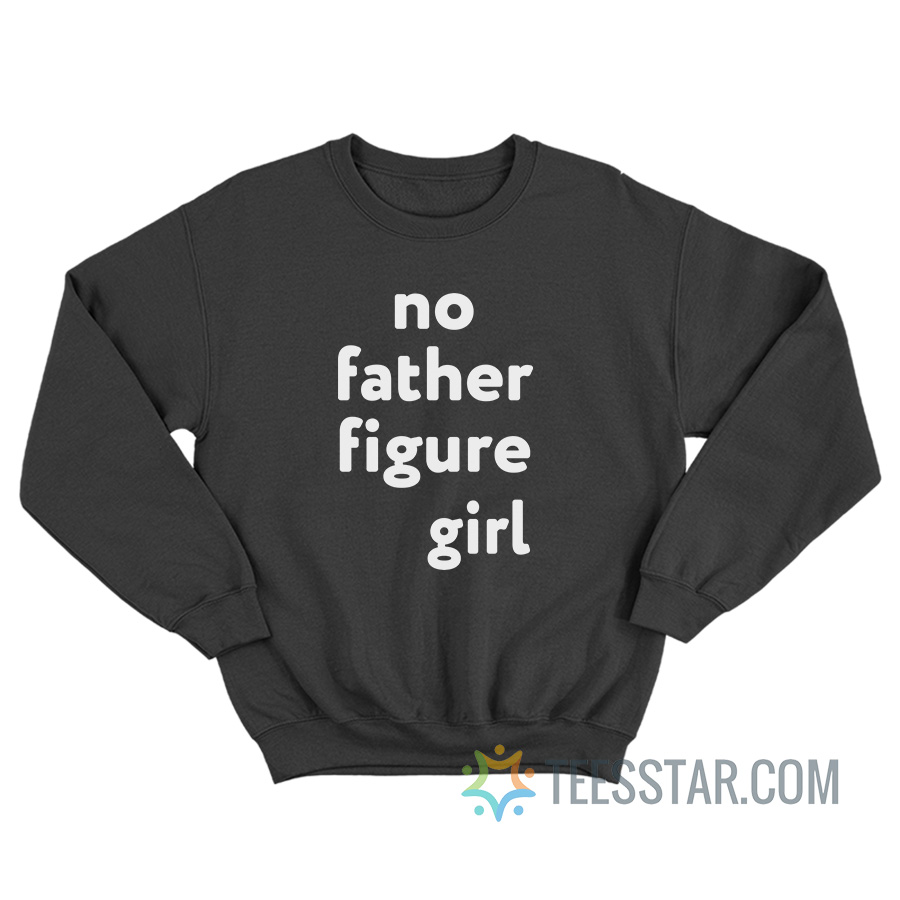 Get It Now No Father Figure Girl Sweatshirt For Unisex - Teesstar.com