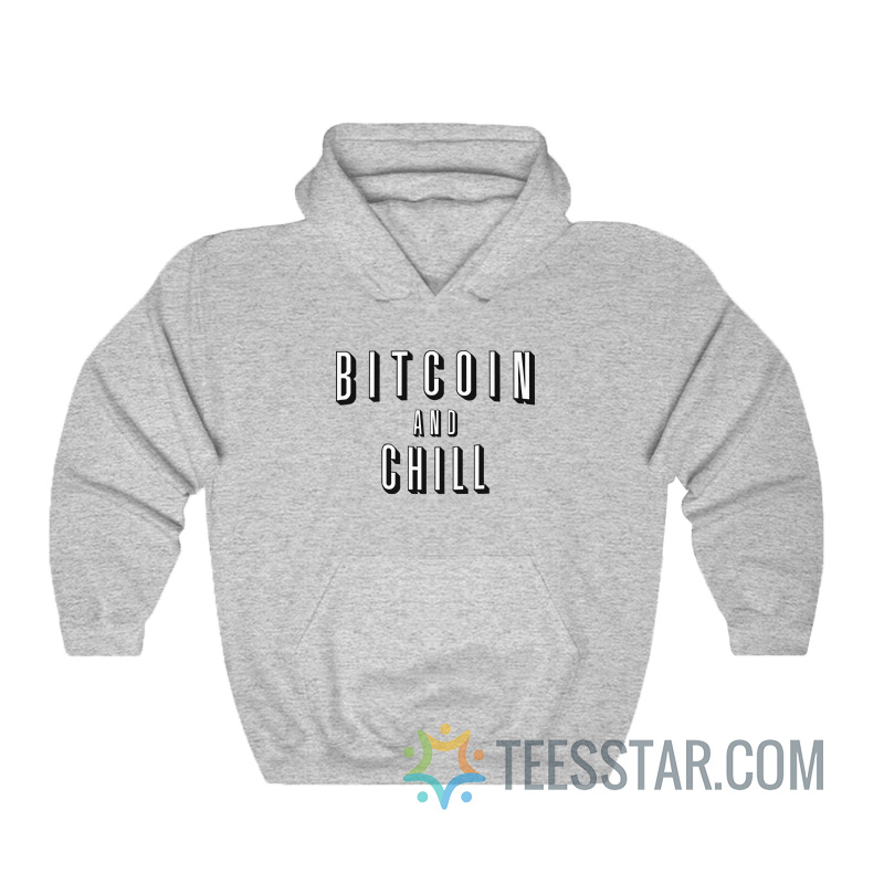 Get It Now Bitcoin And Chill Hoodie For Unisex - Teesstar.com