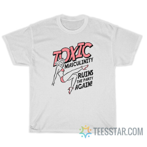 Toxic Masculinity Ruins The Party Again T-Shirt For Unisex - Teesstar.com Toxic Masculinity Ruins The Party Again T-Shirt For Unisex - Teesstar.com