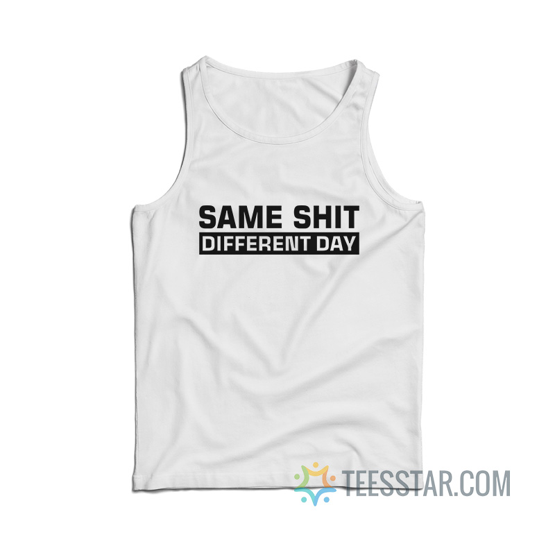 Same Shit Different Day Tank Top For Unisex - Teesstar.com
