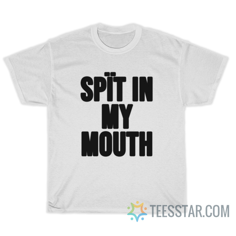 Spit In My Mouth T-Shirt For Unisex - Teesstar.com