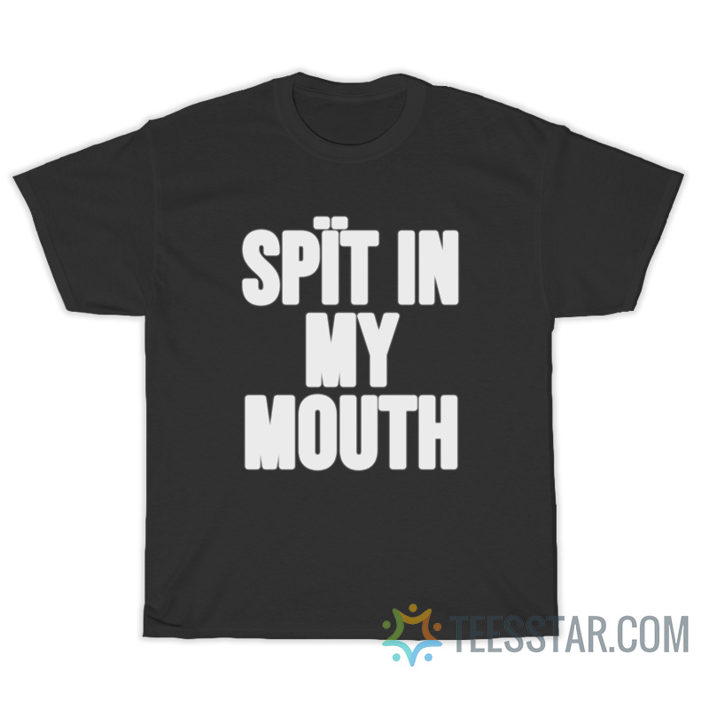 Spit In My Mouth T-Shirt For Unisex - Teesstar.com