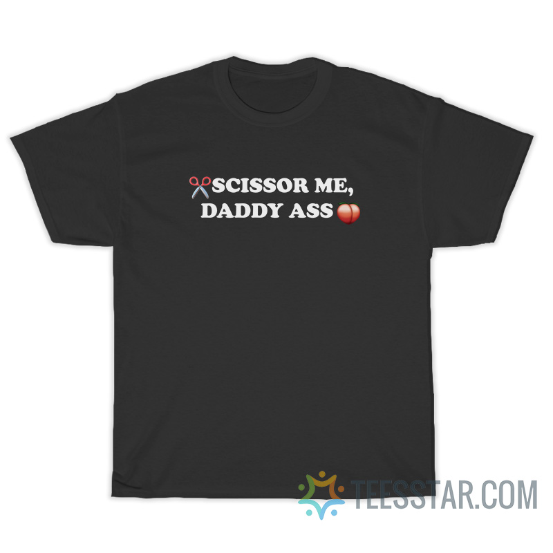 Scissor Me Daddy Ass T Shirt For Unisex