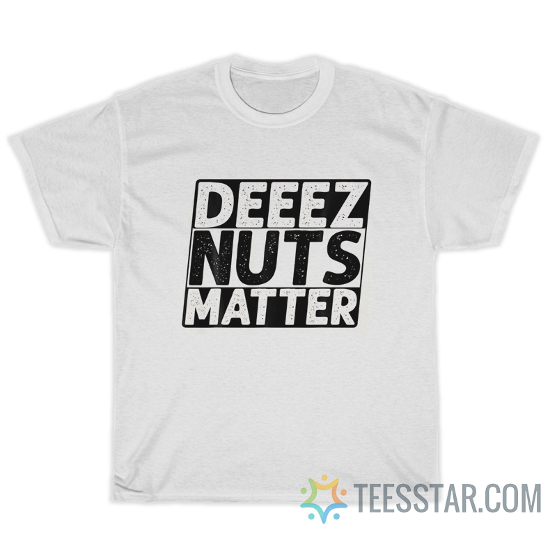Deez Nuts Matter T-Shirt For Unisex - Teesstar.com