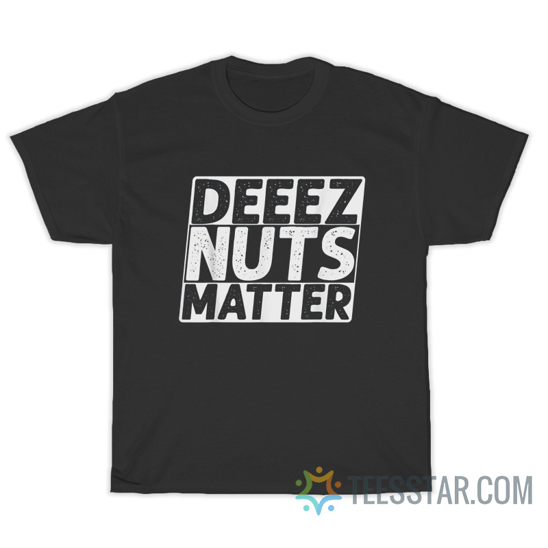 Deez Nuts Matter T-Shirt For Unisex - Teesstar.com