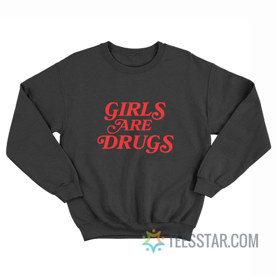 Girls Are Drugs Sweatshirt For Unisex - Teesstar.com
