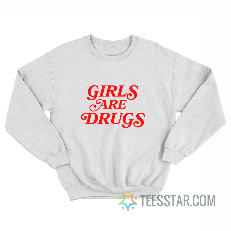 Girls Are Drugs Sweatshirt For Unisex - Teesstar.com