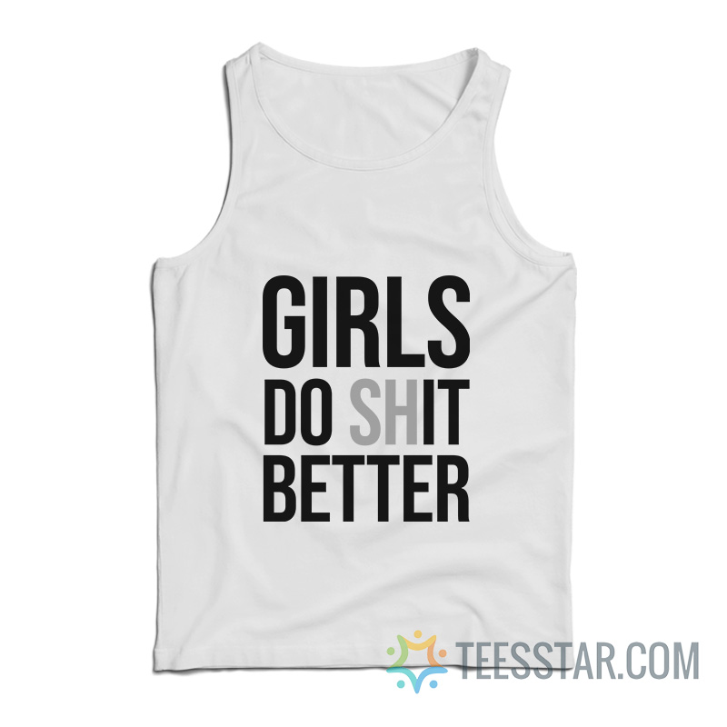 Girls Do Shit Better Tank Top For Unisex - Teesstar.com