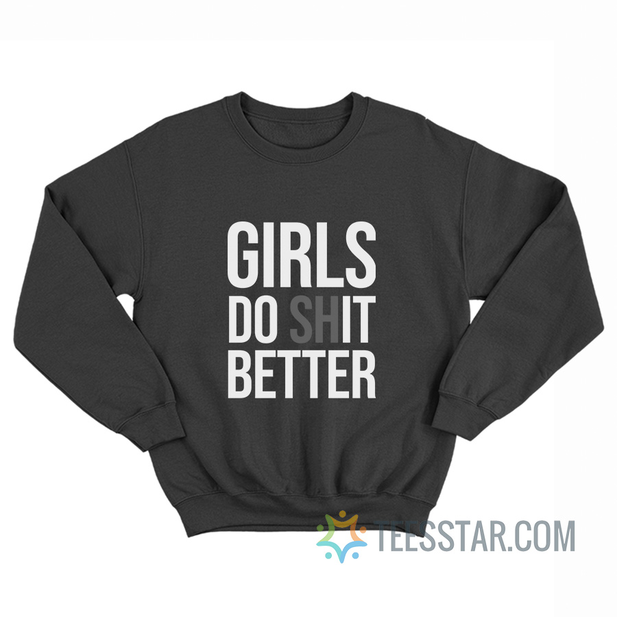 Girls Do Shit Better Sweatshirt For Unisex - Teesstar.com
