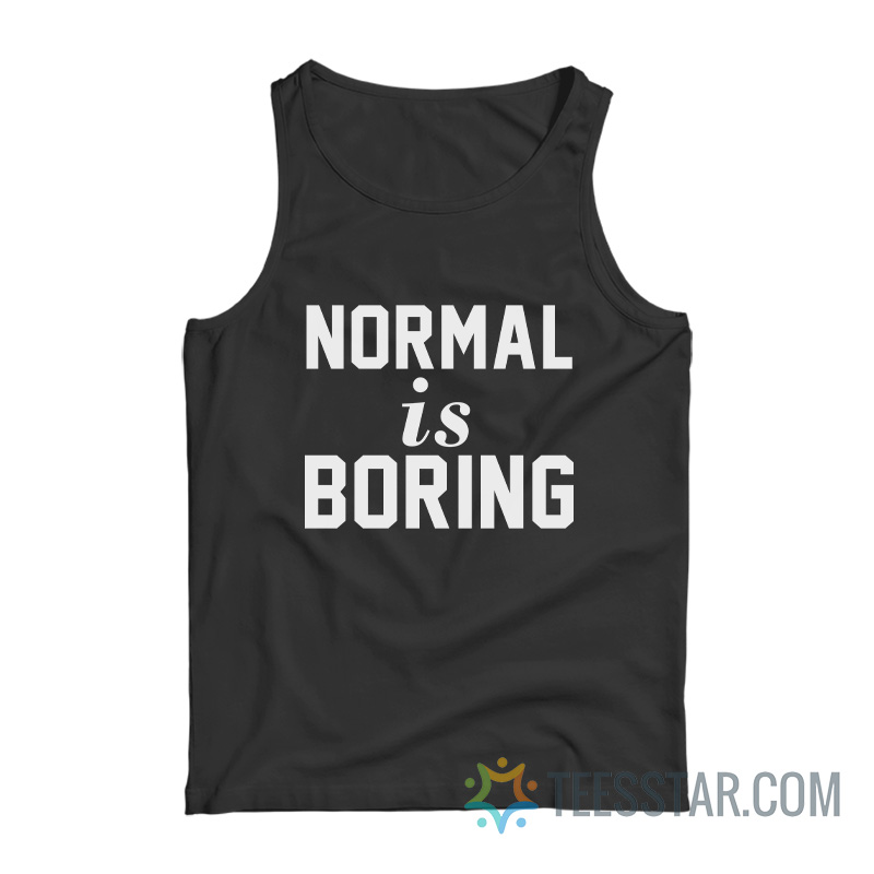 Normal Is Boring Tank Top For Unisex - Teesstar.com