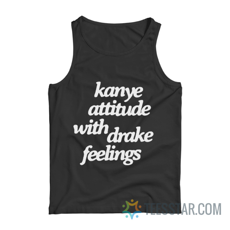 Kanye Attitude With Drake Feelings Tank Top - Teesstar.com