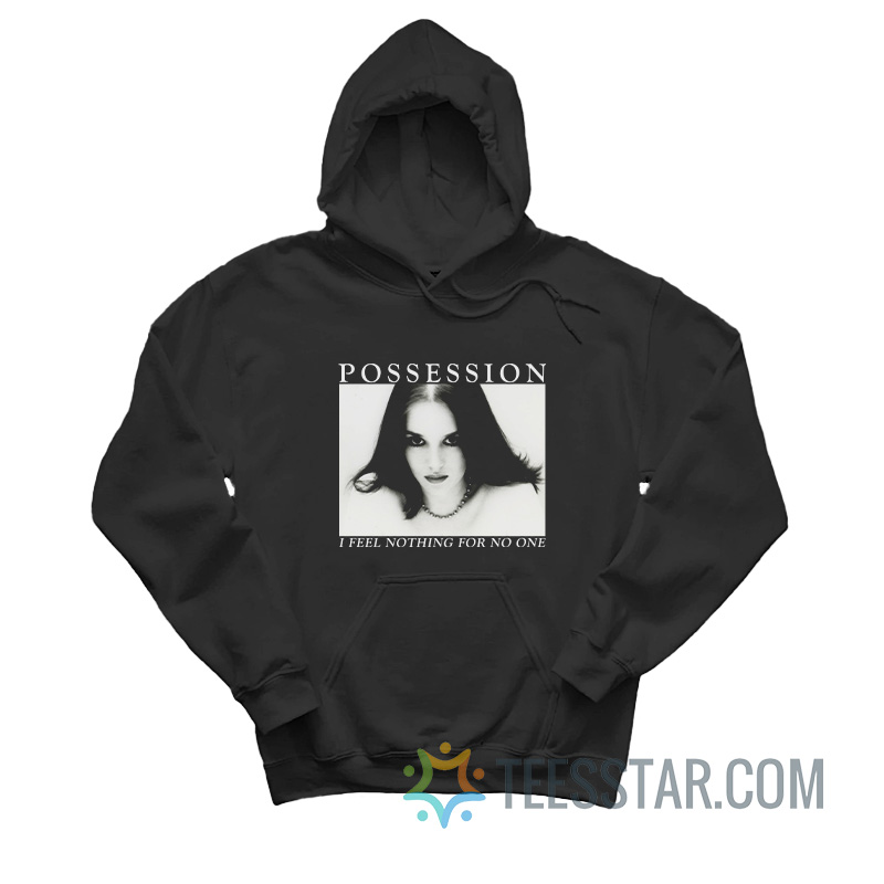 Possession I Feel Nothing For No One Hoodie - Teesstar.com