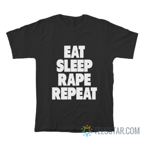Eat Sleep Rape Repeat T-Shirt For Unisex - Teesstar.com
