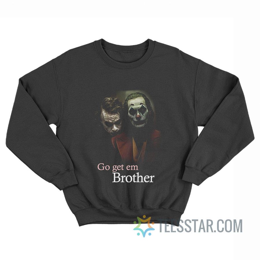 Joker Go Get Em Brother Sweatshirt - Teesstar.com