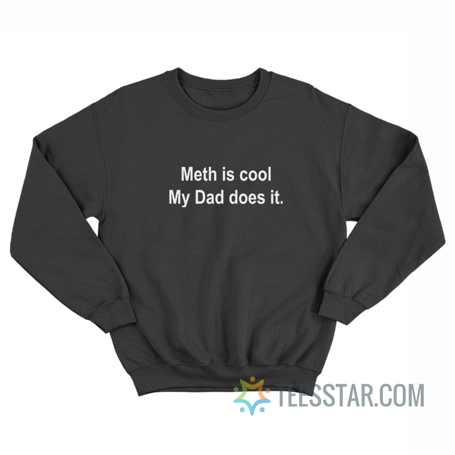 Meth Is Cool My Dad Does It Sweatshirt - Teesstar.com