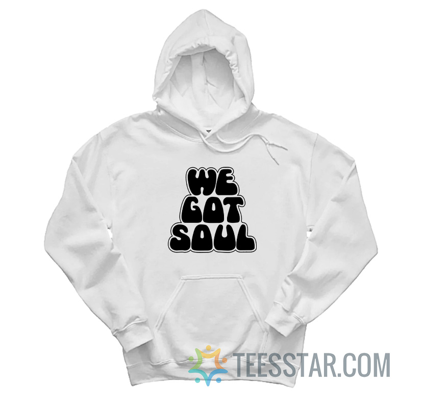 We Got Soul Hoodie For Unisex - Teesstar.com
